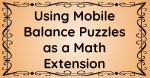 Using Mobile Balance Puzzles as a Math Extension – Enhancing Enrichment