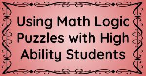 Using Math Logic Puzzles with High Ability Students – Enhancing Enrichment