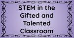 STEM in the Gifted and Talented Classroom – Enhancing Enrichment