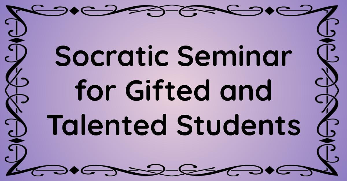 Socratic Seminar for Gifted and Talented Students – Enhancing Enrichment
