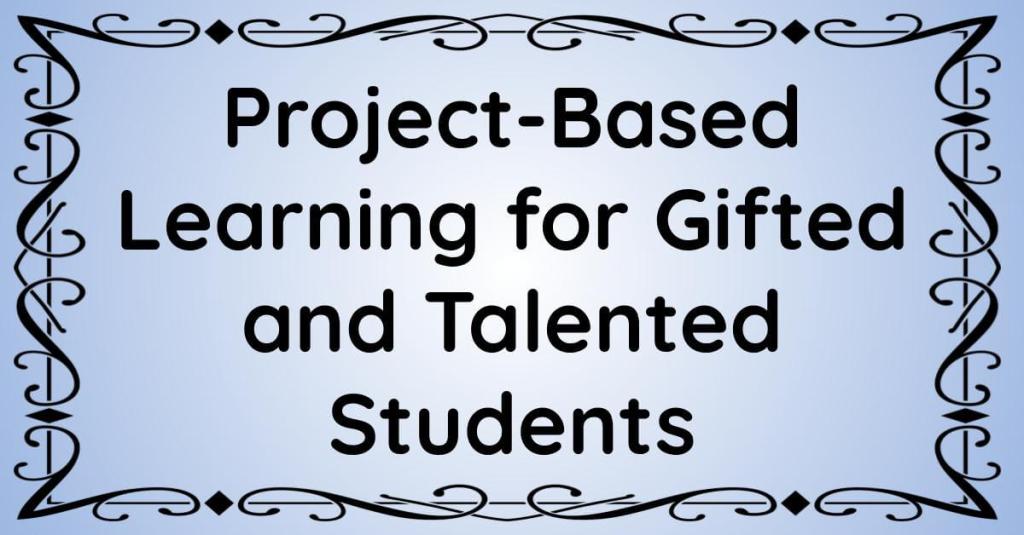 Project-Based Learning for Gifted and Talented Students – Enhancing ...